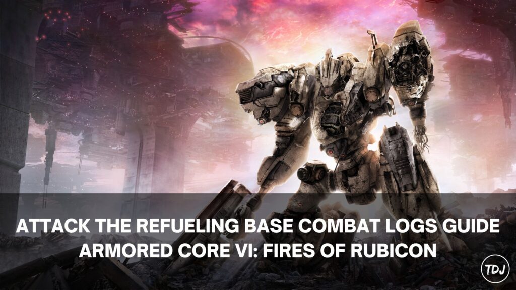 Armored Core VI – Attack The Refueling Base Combat Logs Guide – The ...